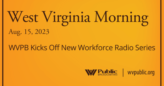 WVPB Kicks Off New Workforce Radio Series, This West Virginia Morning ...